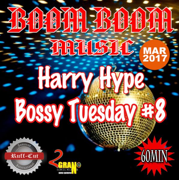 【CD】BOOM BOOM, HARRY HYPE – BOSSY TUESDAY #8 MAR.2017 | Jamaican Ruff ...